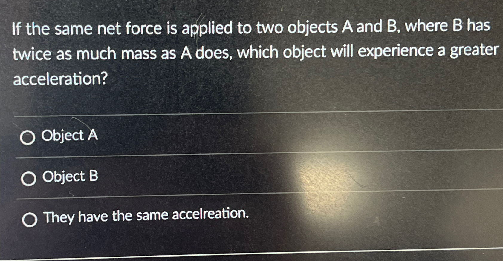 Solved If the same net force is applied to two objects A and | Chegg.com