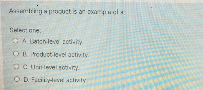 Solved Assembling a product is an example of a: Select one: | Chegg.com