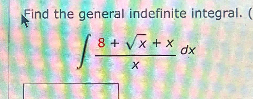 Solved Find the general indefinite integral.∫﻿﻿8+x2+xxdx | Chegg.com
