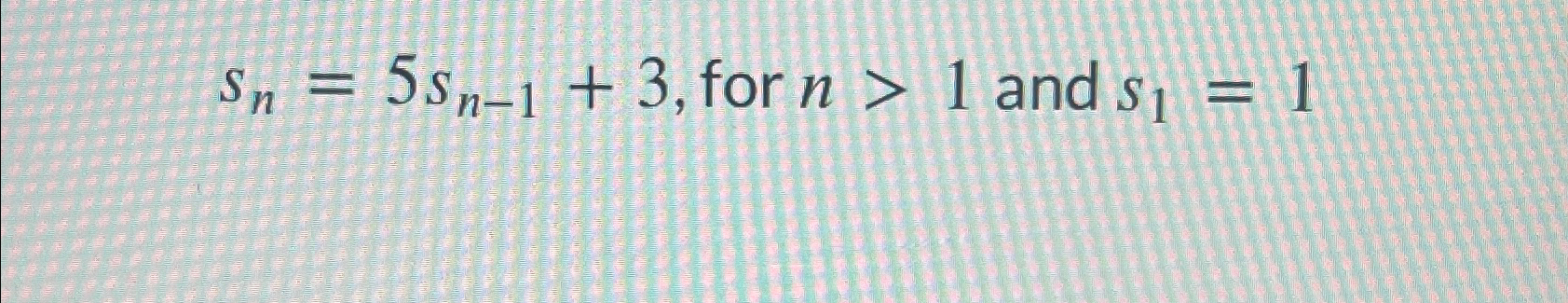 Solved sn=5sn-1+3, ﻿for n>1 ﻿and s1=1 | Chegg.com
