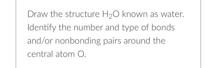 Solved Draw the structure H20 known as water. Identify the | Chegg.com