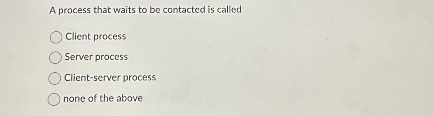 Solved A process that waits to be contacted is calledClient | Chegg.com