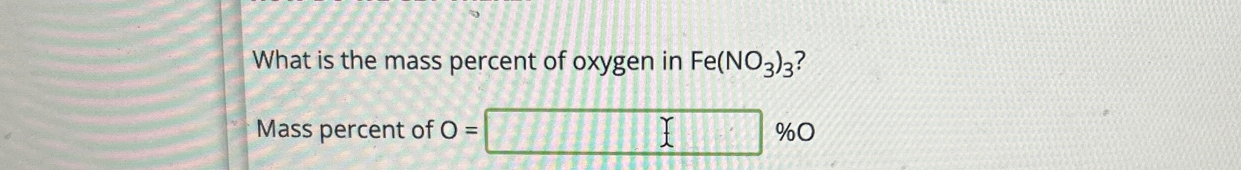 Solved What is the mass percent of oxygen in Fe(NO3)3 ?Mass | Chegg.com