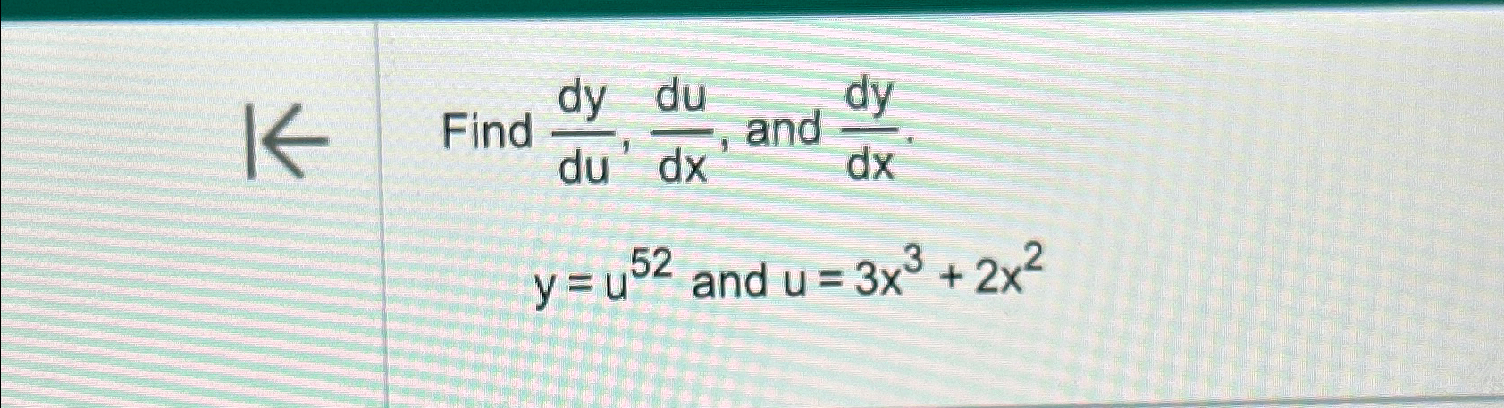 Solved Find dydu,dudx, ﻿and dydxq,{:y=u52 and u=3x3+2x2 | Chegg.com