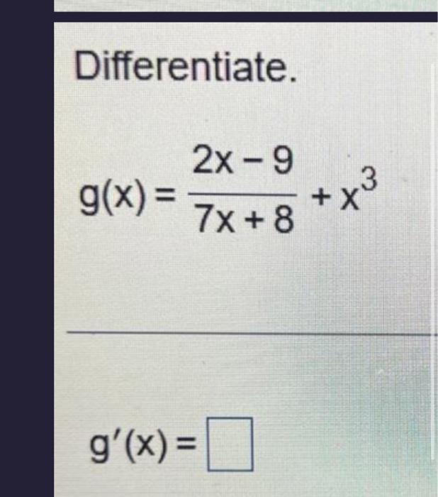 Solved Differentiate. g(x)=7x+82x−9+x3 g′(x)= | Chegg.com