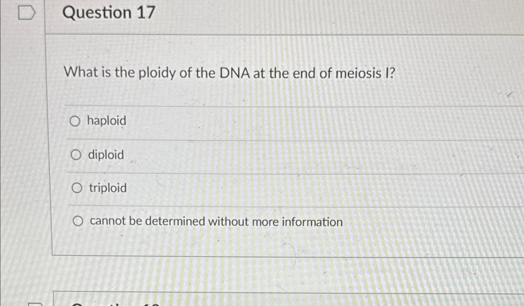 Solved Question 17What is the ploidy of the DNA at the end | Chegg.com