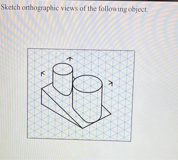 Solved Sketch orthographic views of the following object. | Chegg.com