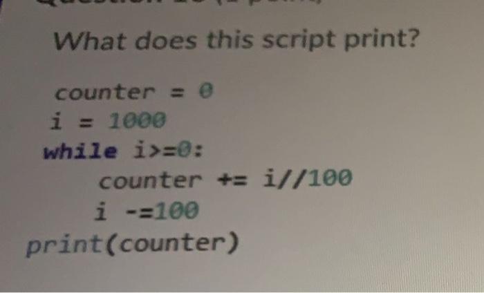 Solved What does this script print? counter = 0 i = 1000 | Chegg.com