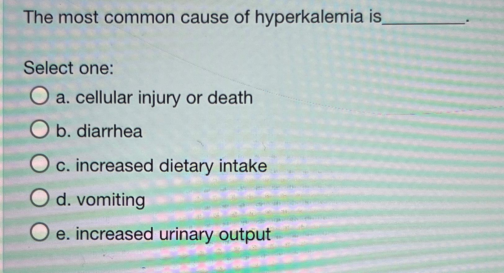 Solved The most common cause of hyperkalemia isSelect one:a. | Chegg.com