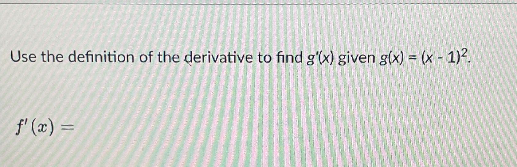 Solved Use the definition of the derivative to find g'(x) | Chegg.com