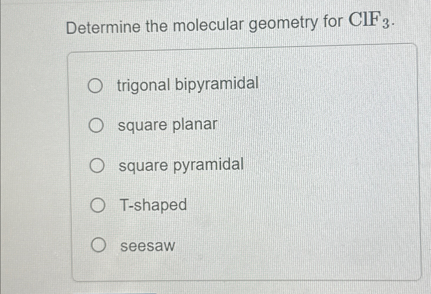Determine the molecular geometry for ClF3.trigonal | Chegg.com