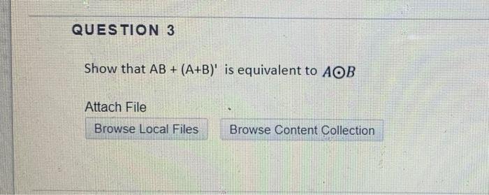 Solved QUESTION 3 Show that AB + (A+B)' is equivalent to AOB | Chegg.com