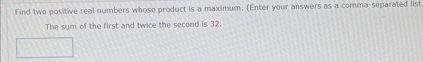 Solved Find two positive real numbers whose product is a | Chegg.com