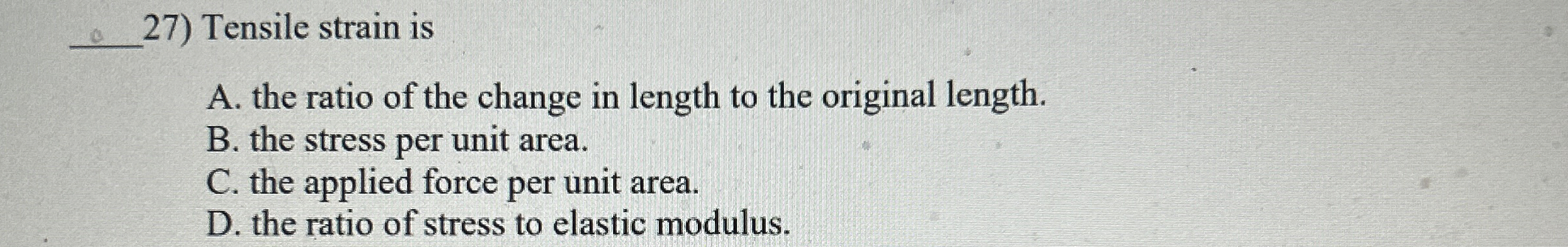 Solved q, 27) ﻿Tensile strain isA. ﻿the ratio of the change | Chegg.com