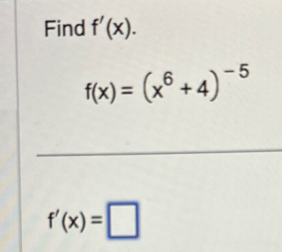 Solved Find f'(x).f(x)=(x6+4)-5f'(x)= | Chegg.com