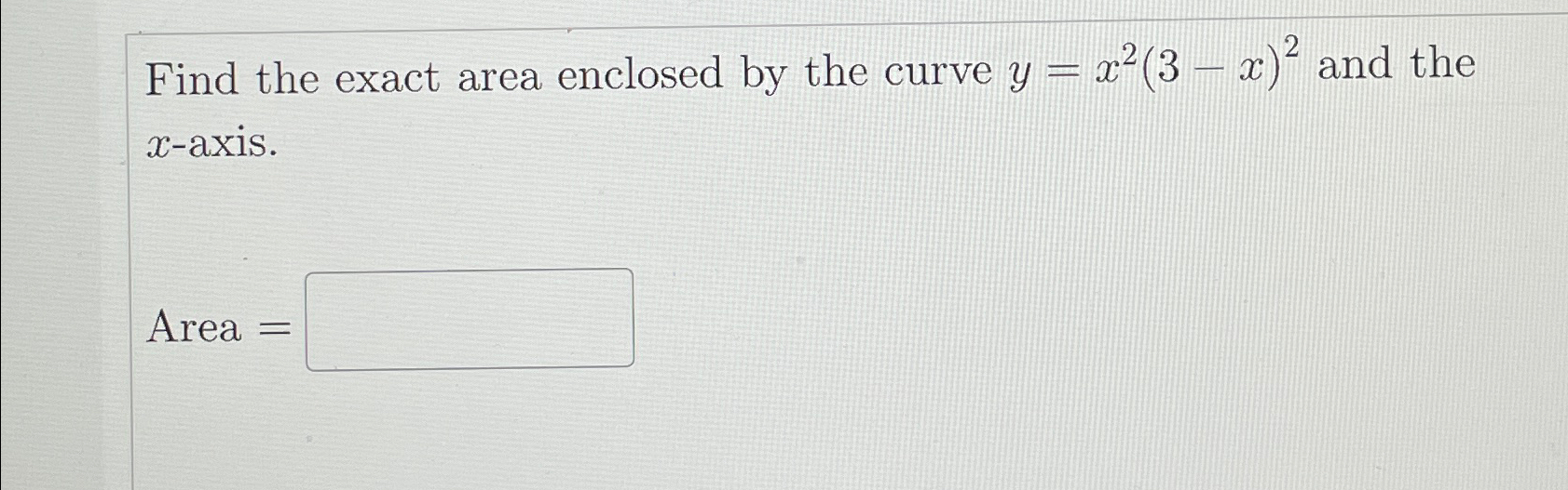 Solved Find the exact area enclosed by the curve y=x2(3-x)2 | Chegg.com
