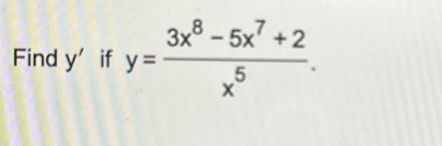 Solved Find y' ﻿if y=3x8-5x7+2x5 | Chegg.com