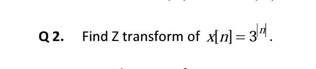 Solved Q2. Find Z transform of x[n] = 3″. | Chegg.com
