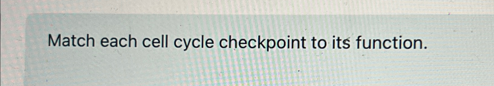 Solved Match each cell cycle checkpoint to its function. | Chegg.com