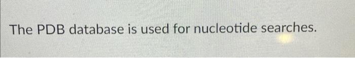 Solved The PDB database is used for nucleotide searches. | Chegg.com