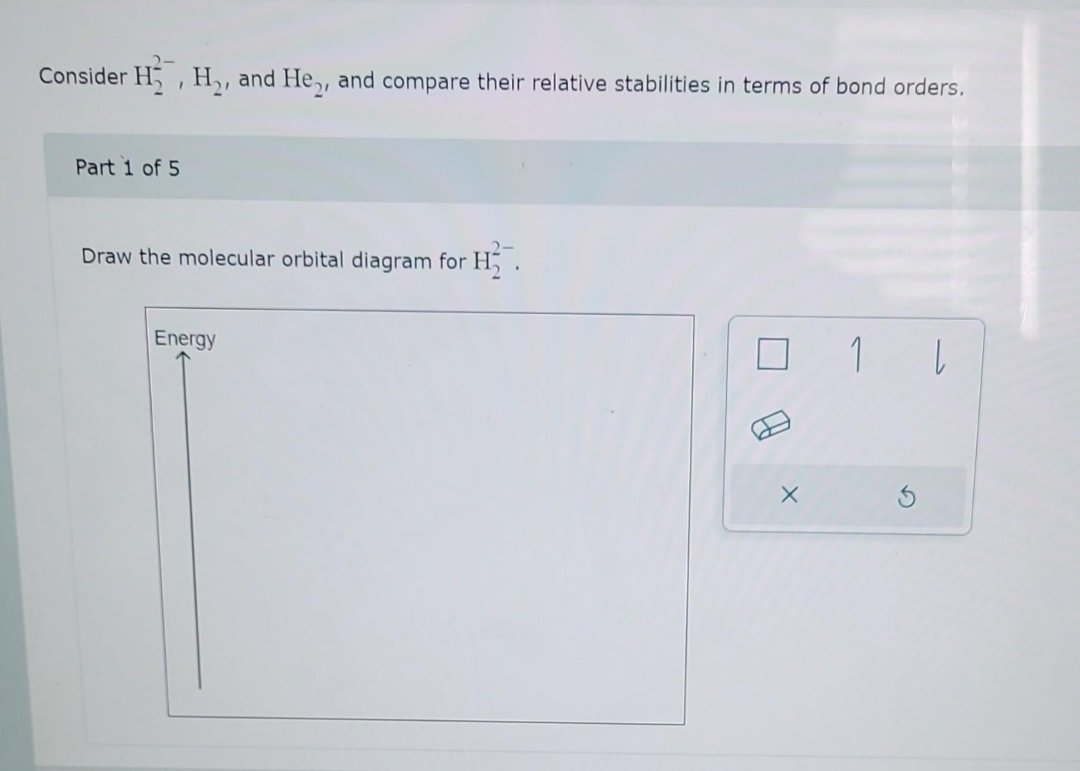 Solved Consider H22−,H2, and He2, and compare their relative | Chegg.com Solved Consider H22−,H2, and He2, and compare their relative | Chegg.com