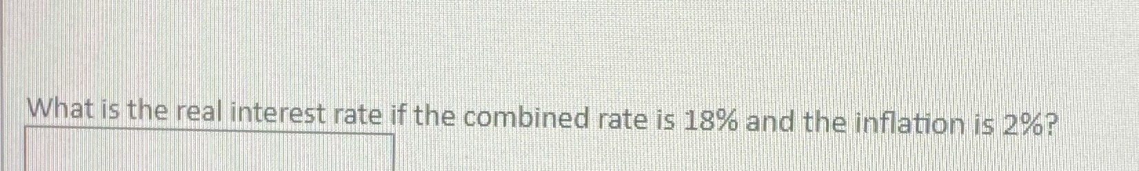 Solved What is the real interest rate if the combined rate | Chegg.com
