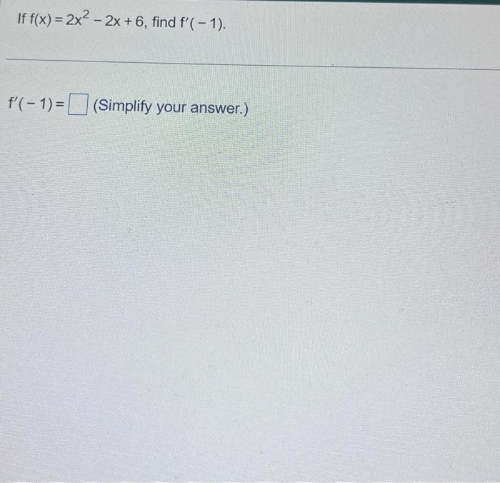 Solved If f(x)=2x2−2x+6, find f′(−1) f′(−1)= (Simplify your | Chegg.com