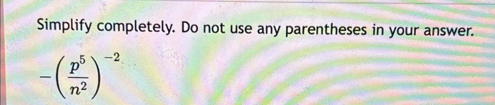 Solved Simplify completely. Do not use any parentheses in | Chegg.com
