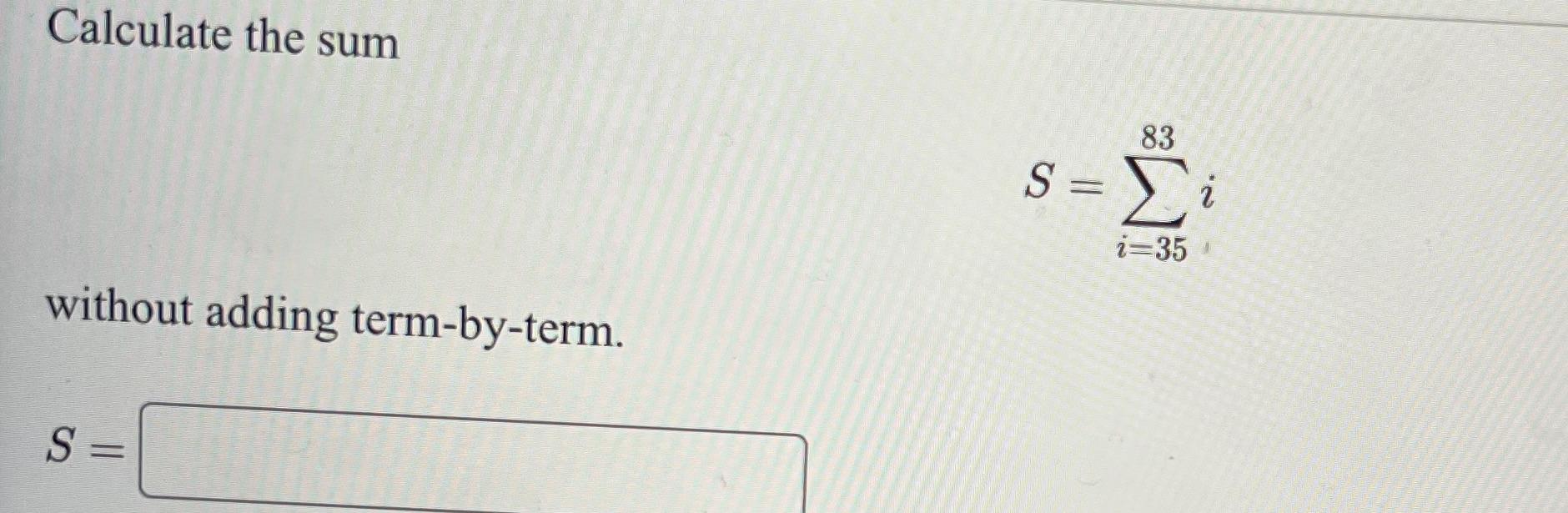 Solved Calculate the sumS=∑i=3583iwithout adding | Chegg.com
