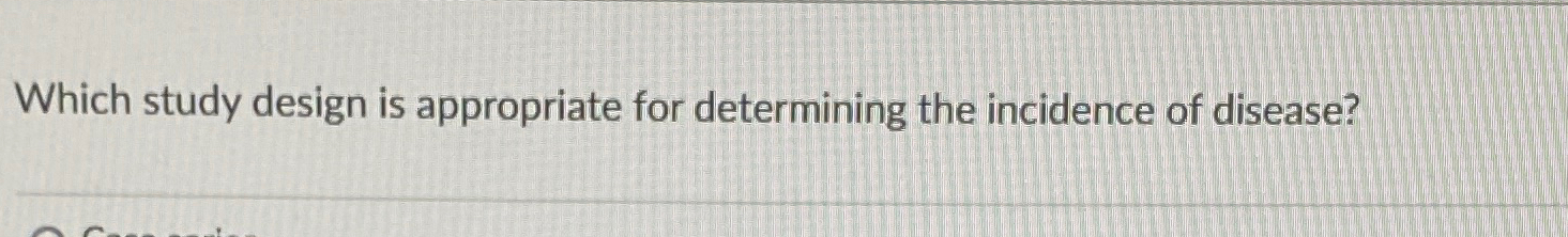 Solved Which study design is appropriate for determining the | Chegg.com