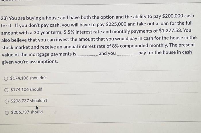 Solved 23) You are buying a house and have both the option | Chegg.com