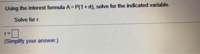 Solved Using the interest formula A= P(1+ rt) , solve for | Chegg.com