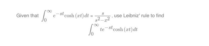 Solved Given that ∫0∞e−stcosh(xt)dt=s2−x2s, use Leibniz' | Chegg.com