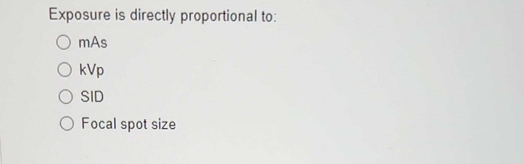 Solved Exposure is directly proportional to: mAs kVp SID | Chegg.com