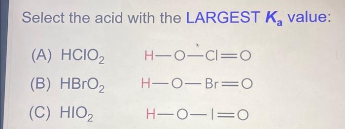 Solved Select the acid with the LARGEST Ka value: (A) HClO2 | Chegg.com