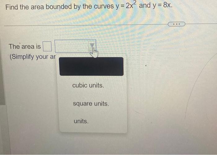 Solved Find the area bounded by the curves y=2x2 and y=8x. | Chegg.com