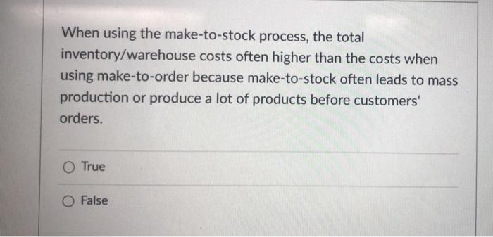 Solved When using the make-to-stock process, the total | Chegg.com