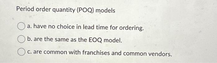 Solved Period order quantity (POQ) models a. have no choice | Chegg.com