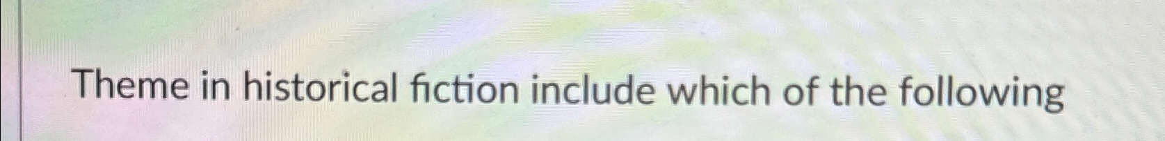 Solved Theme in historical fiction include which of the | Chegg.com