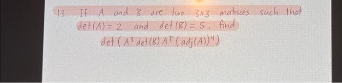 Solved 13 If A and B are two 3×3 matrices such that det(A)=2 | Chegg.com