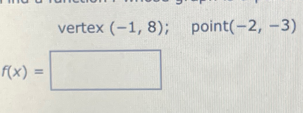 Solved vertex (-1,8); point (-2,-3)f(x)= | Chegg.com
