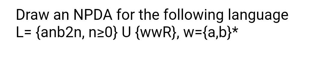 Solved Draw an NPDA for the following language L= {anb2n, | Chegg.com