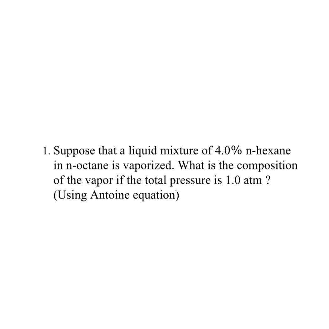 Solved Suppose that a liquid mixture of 4.0% ﻿n-hexane in | Chegg.com