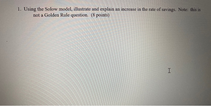 Solved 1. Using the Solow model, illustrate and explain an | Chegg.com