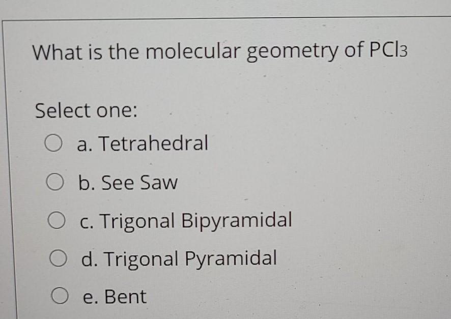Solved What is the molecular geometry of PCl3 Select one: O | Chegg.com