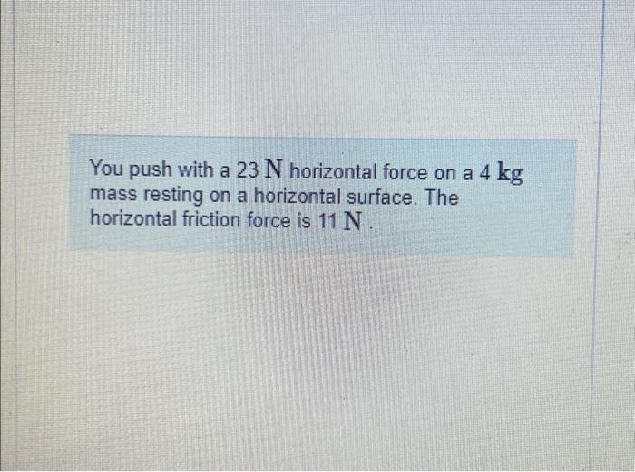 Solved You push with a 23 N horizontal force on a 4 kg mass | Chegg.com