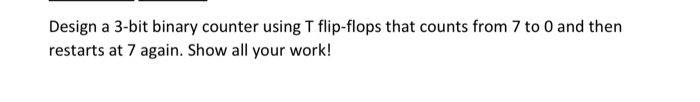 Solved Design a 3-bit binary counter using T flip-flops that | Chegg.com