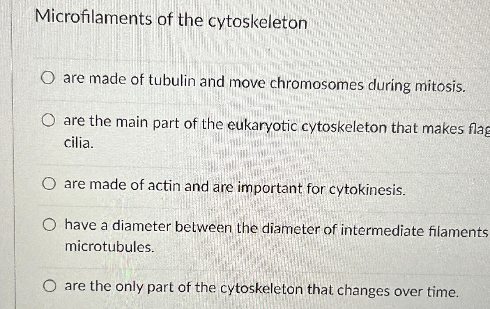 Solved Microfilaments of the cytoskeletonare made of tubulin | Chegg.com