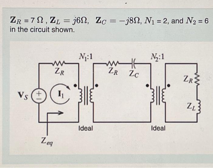 Solved ZR=7Ω,ZL=j6Ω,ZC=−j8Ω,N1=2, and N2=6 in the circuit | Chegg.com