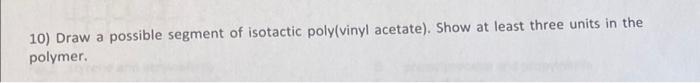 Solved 10) Draw a possible segment of isotactic poly(vinyl | Chegg.com